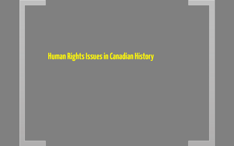 Human Rights Issues in Canadian History by stephanie zuk on Prezi