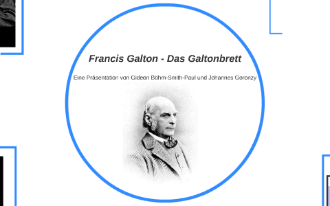 Francis Galton - Das Galtonbrett by Gideon Böhm-Smith-Paul on Prezi