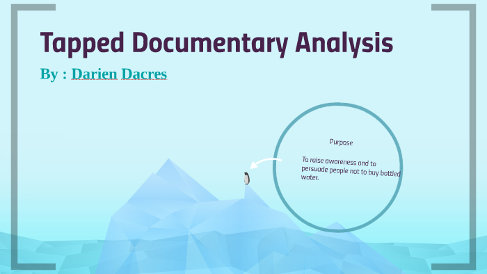 Tapped Documentary Analysis by Darien Dacres on Prezi