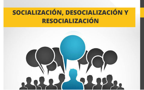 SOCIALIZACIÓN, DESOCIALIZACIÓN Y RESOCIALIZACIÓN by Multimedia ...