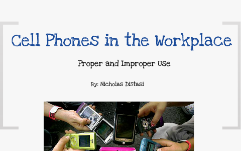 Cell Phones in the Workplace by nick distasi on Prezi