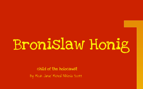 the Story of : Bronislaw Honig by micah scott on Prezi