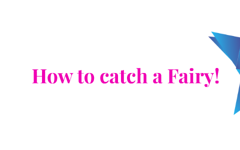 How to catch a Fairy! by Natalia Mayorga on Prezi