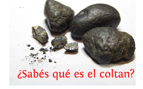 ¿Sabés qué es el coltán? by Laura Céspedes on Prezi