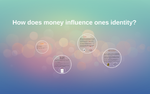 How does money influence ones identity? by sasha golvin on Prezi