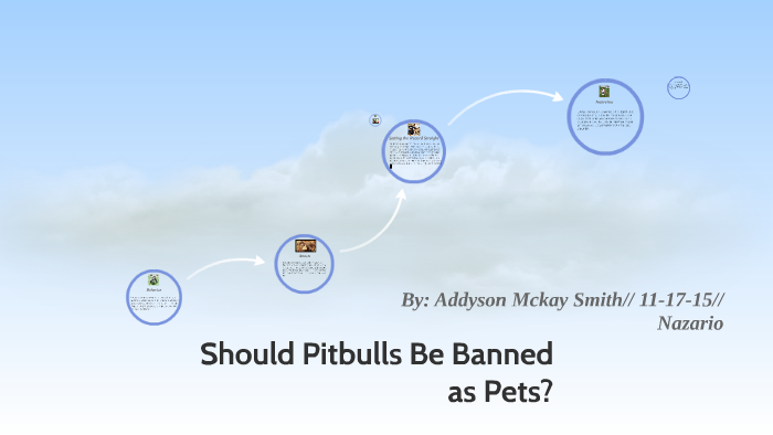 Should Pitbulls Be Banned as Pets? by Addyson Smith on Prezi