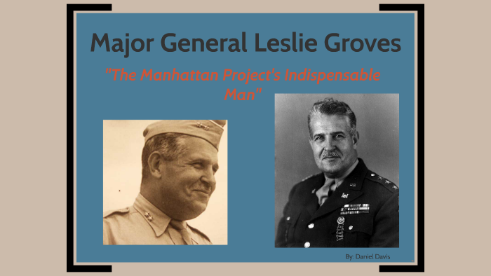 Major General Leslie Groves by Alex Davis on Prezi