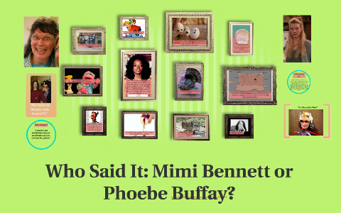 Who Said It: Mimi Bennett or Phoebe Buffay? by on Prezi