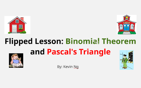 Flipped Lesson: Binomial Theorem and Pascal's Triangle by Kevin Ng on Prezi