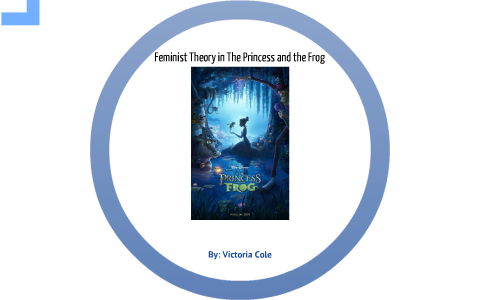 Feminist Theory in The Princess and the Frog by Victoria Cole on Prezi