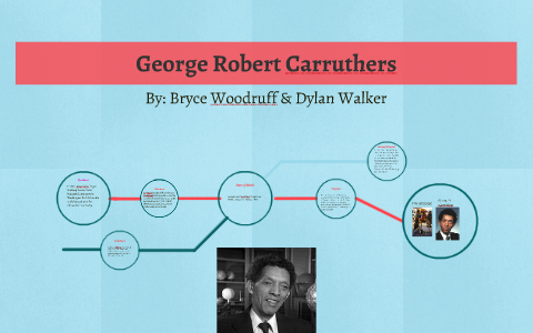 George Robert Carruthers by bryce woodruff on Prezi