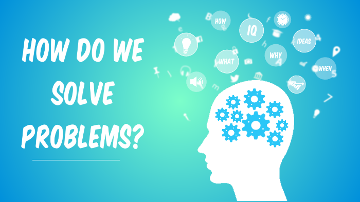 How Do We Solve Problems? by Uma G on Prezi