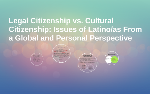 Legal Citizenship vs. Cultural Citizenship by Rachel Thompson on Prezi