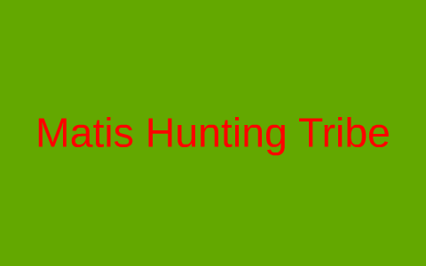 Matis Hunting Tribe by safire dhanji on Prezi