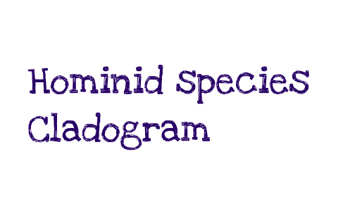 Hominid species cladogram by Zuzanna Sawczuk on Prezi