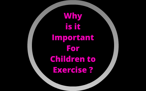 Why should Children Exercise ? by Ebony Wallace on Prezi