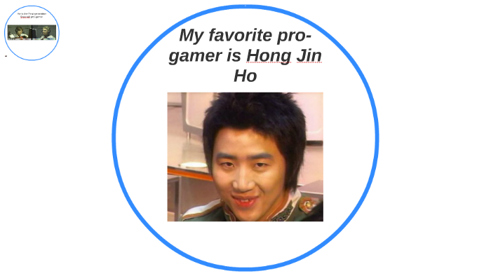 My favorite pro-gamer is Hong Jin Ho by JuJin Yoo on Prezi