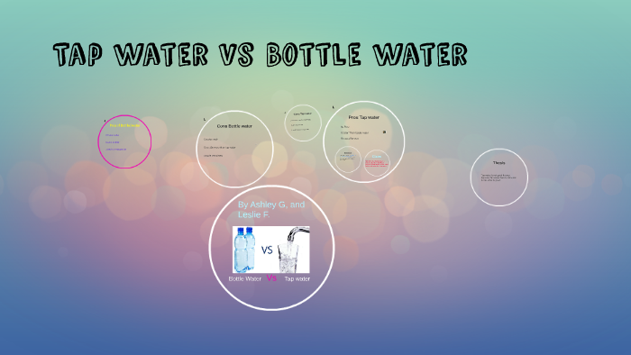 Tap water Vs Bottle water by Ashley Garcia on Prezi