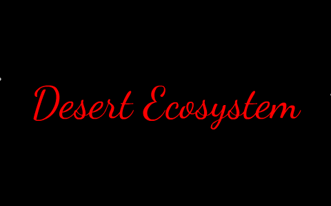 Desert Ecosystem by nick carreon on Prezi