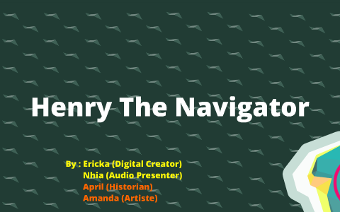 Prince Henry The Navigator (Social Studies project) by april •ᴗ•