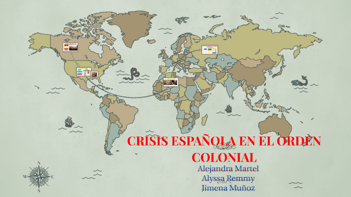 CRISIS ESPAÑOLA EN EL ORDEN COLONIAL by alejandra martel on Prezi
