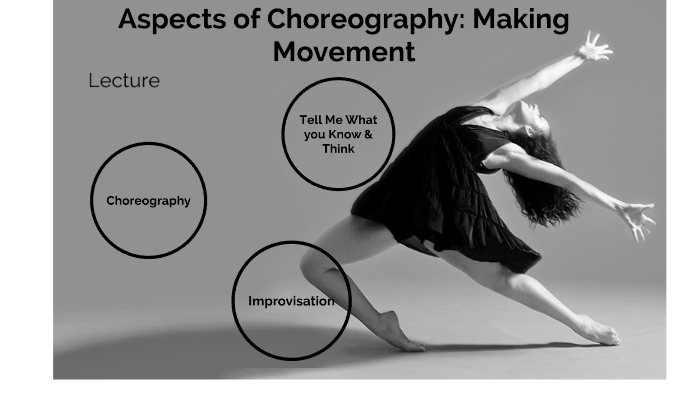 Aspects of Choreography: Making Movement by Cerissa Riley on Prezi