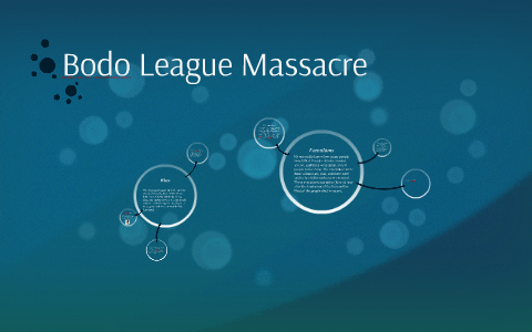 Bodo League Massacre by Sophia Rawlings on Prezi
