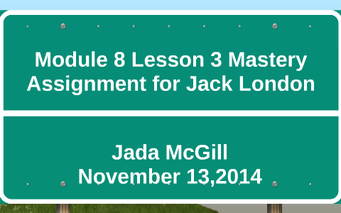 Module 8 Lesson 3 Mastery Assignment for Jack London by Jada McGill on ...