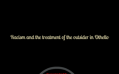 Racism and the treatment of the outsider in Othello by Jayden Te Waiti ...