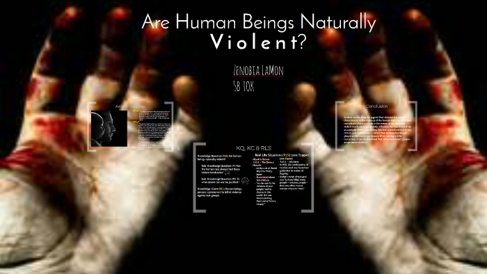 Are Human Beings Naturally Violent? by Zen Lam on Prezi