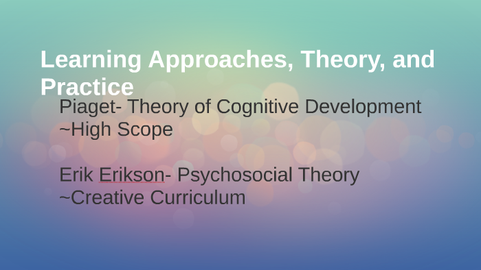 Learning Approaches, Theory, and Practice by Elizabeth Bergstrom on Prezi