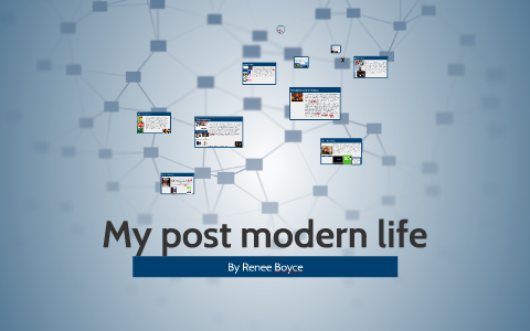 My post modern life by Renee Boyce on Prezi
