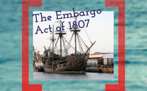 Embargo act of 1807 Project by Natalie Babik on Prezi