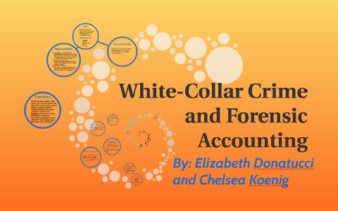 White-Collar Crime and Forensic Accounting by Elizabeth Donatucci on Prezi