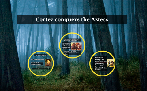 Cortez conquers the Aztecs by on Prezi