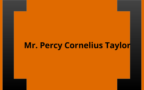 Mr. percy cornelius taylor by jacob barta on Prezi