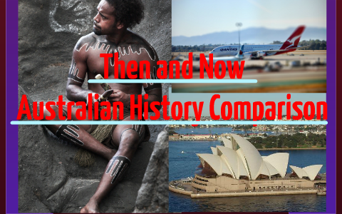 Then and Now-Australian History Comparison by Mitchell Flaherty on Prezi