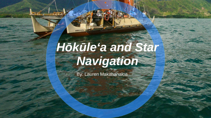 Hōkūleʻa and Star Navigation by Lauren Makahanaloa on Prezi