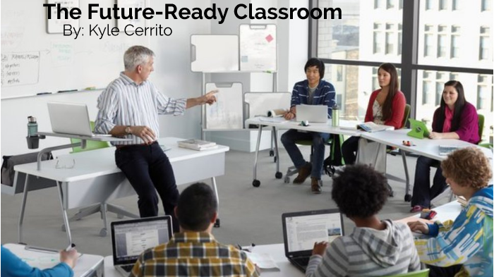 The Future-Ready Classroom by Kyle Cerrito on Prezi