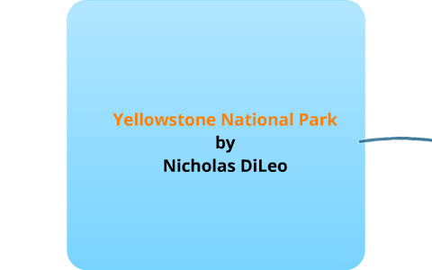Yellowstone National Park by Nicholas DiLeo on Prezi