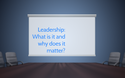 Leadership: What is it and why does it matter? by Max Nelson on Prezi