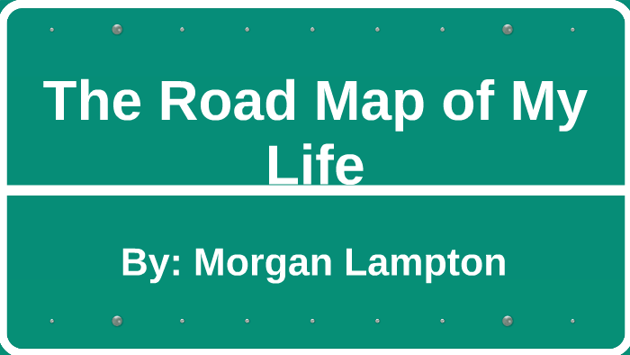 The Road Map of My Life by Morgan Lampton on Prezi