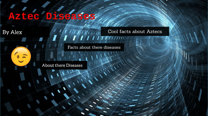 Aztec Diseases by Alex Hershberger on Prezi