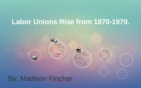 Labor Unions Rise from 1870-1970. by Madison Fincher on Prezi