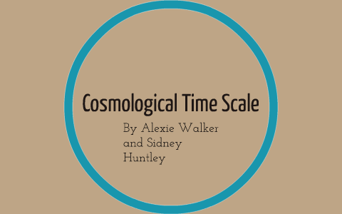 Cosmological Time Scale by Alexie Walker on Prezi