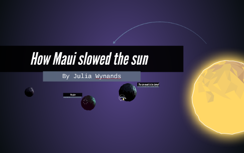 How Maui slowed the sun by Julia Wynands on Prezi