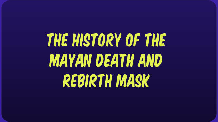 THE HISTORY OF THE MAYAN DEATH AND REBIRTH MASK by Wesley Barnhouse on ...