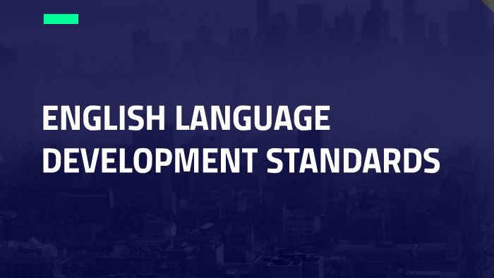 ENGLISH LANGUAGE DEVELOPMENT STANDARDS by Matt Glupczynski on Prezi