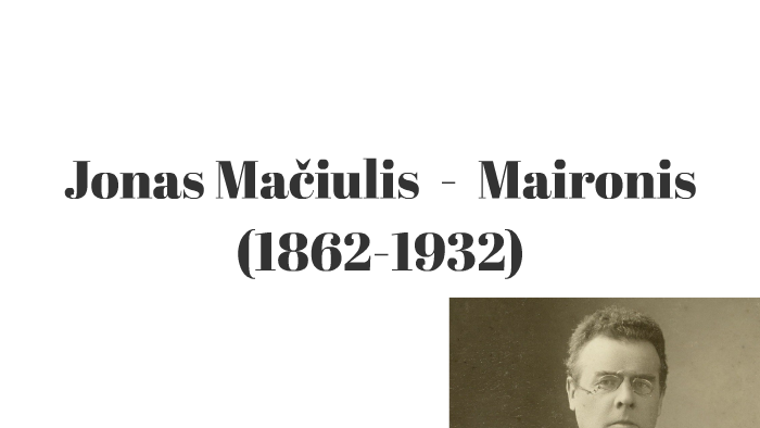 Jonas Mačiulis-Maironis (1862-1932) by Agnė on Prezi