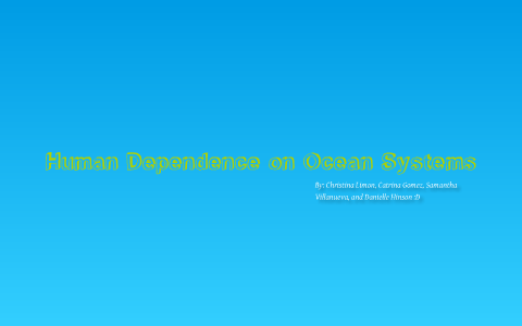 Human dependence on Ocean Systems(: by Christina Limon on Prezi